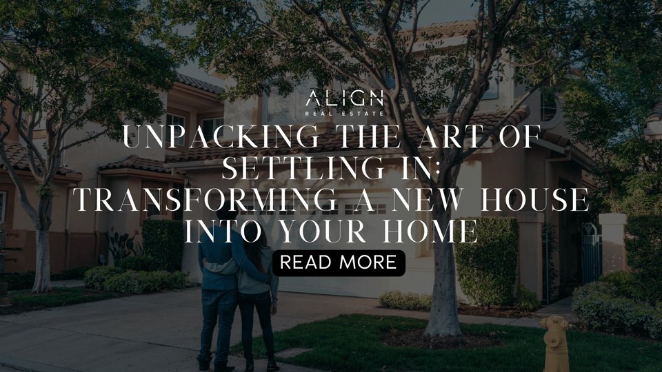 Transforming a New House into Your Home | ALIGN Real Estate