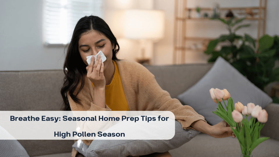 Breathe Easy: Seasonal Home Prep Tips for High Pollen Season