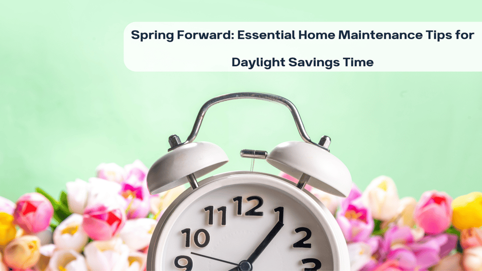Spring Forward: Essential Home Maintenance Tips for Daylight Savings Time