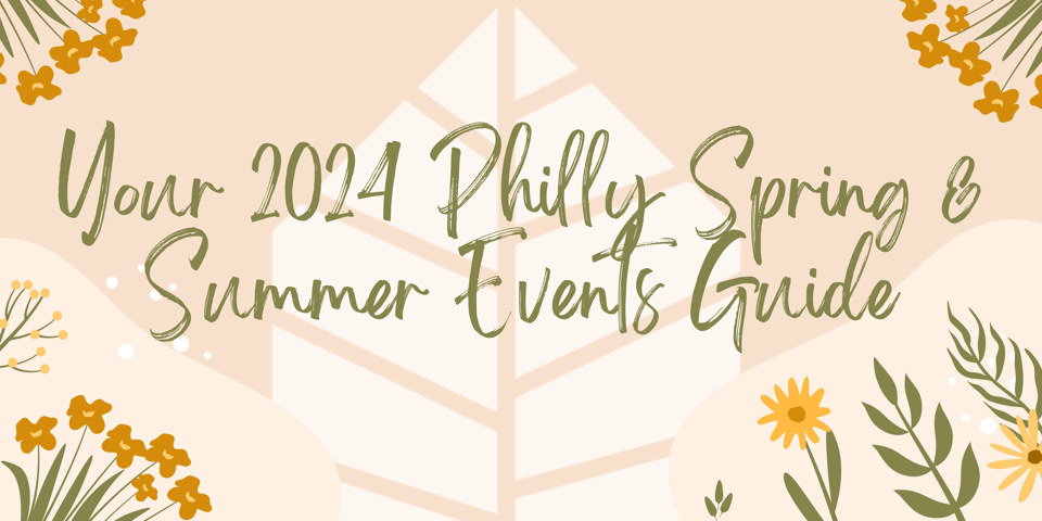 Your 2024 Philly Spring & Summer Events Guide | Fresh Places | Greater ...