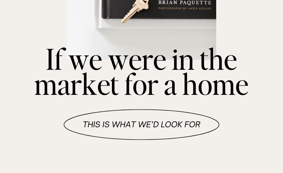 If we were in the market to buy a home, here’s what we'd would look for ...