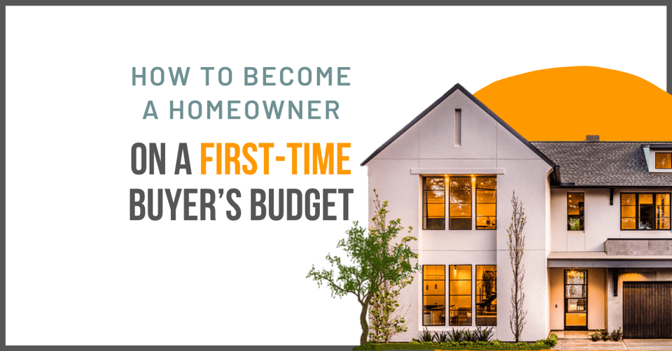 How to Become a Homeowner on a First-Time Buyer’s Budget